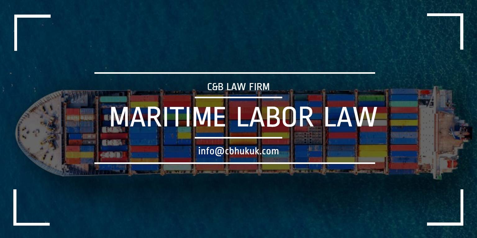 Maritime Labor Law in Turkey - C&B Law Firm